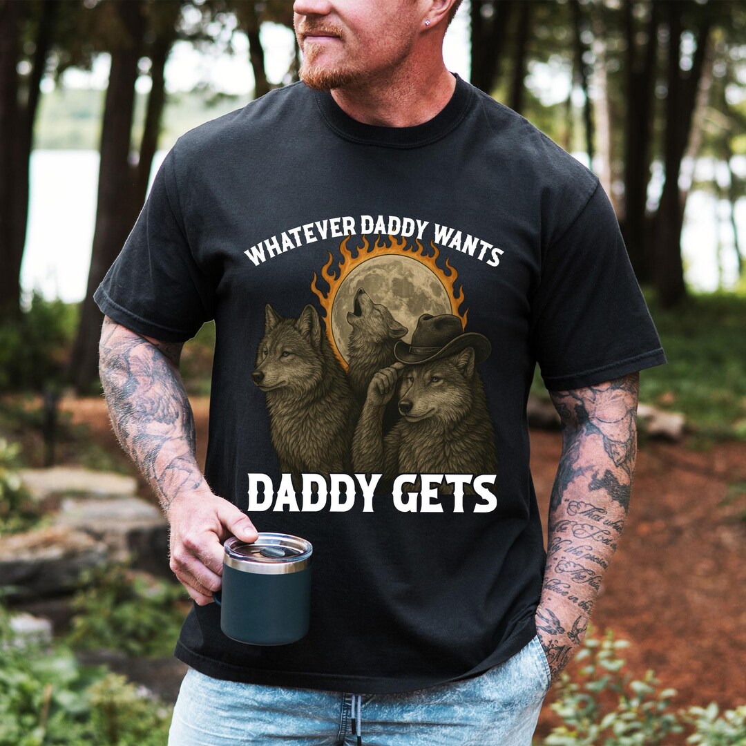 Whatever Daddy Wants Daddy Gets Shirt, Funny Werewolf Meme Tee ...