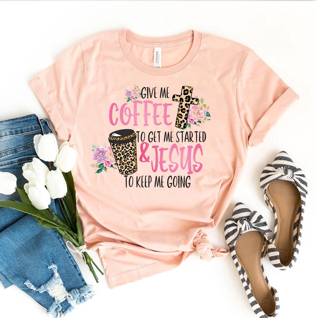 Give Me Coffee to Get Me Started T-shirt, Jesus to Keep Me Going Shirt ...