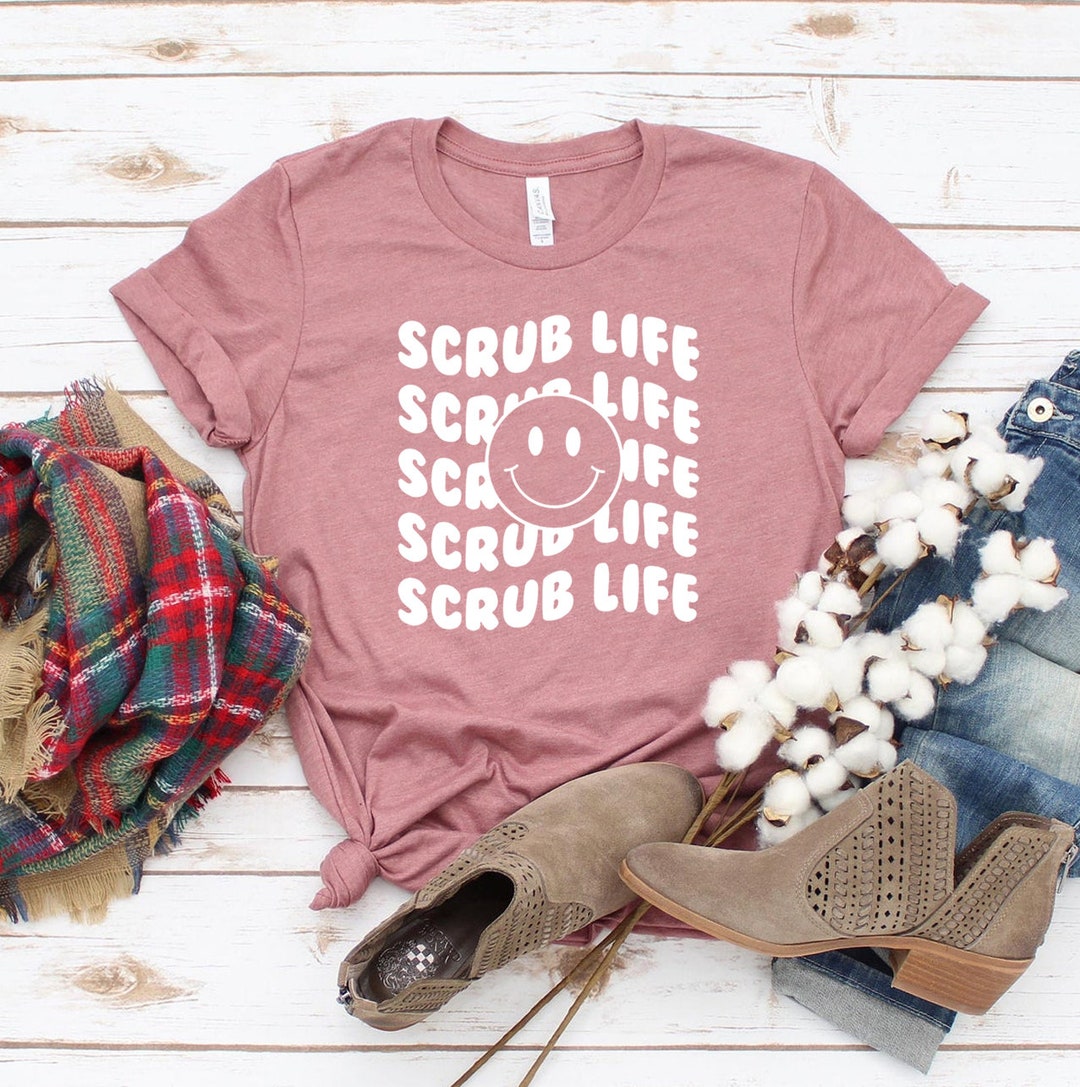 Scrub Life Smiley T-shirt, Scrub Life Shirt, Healthcare Gift, Smiley ...