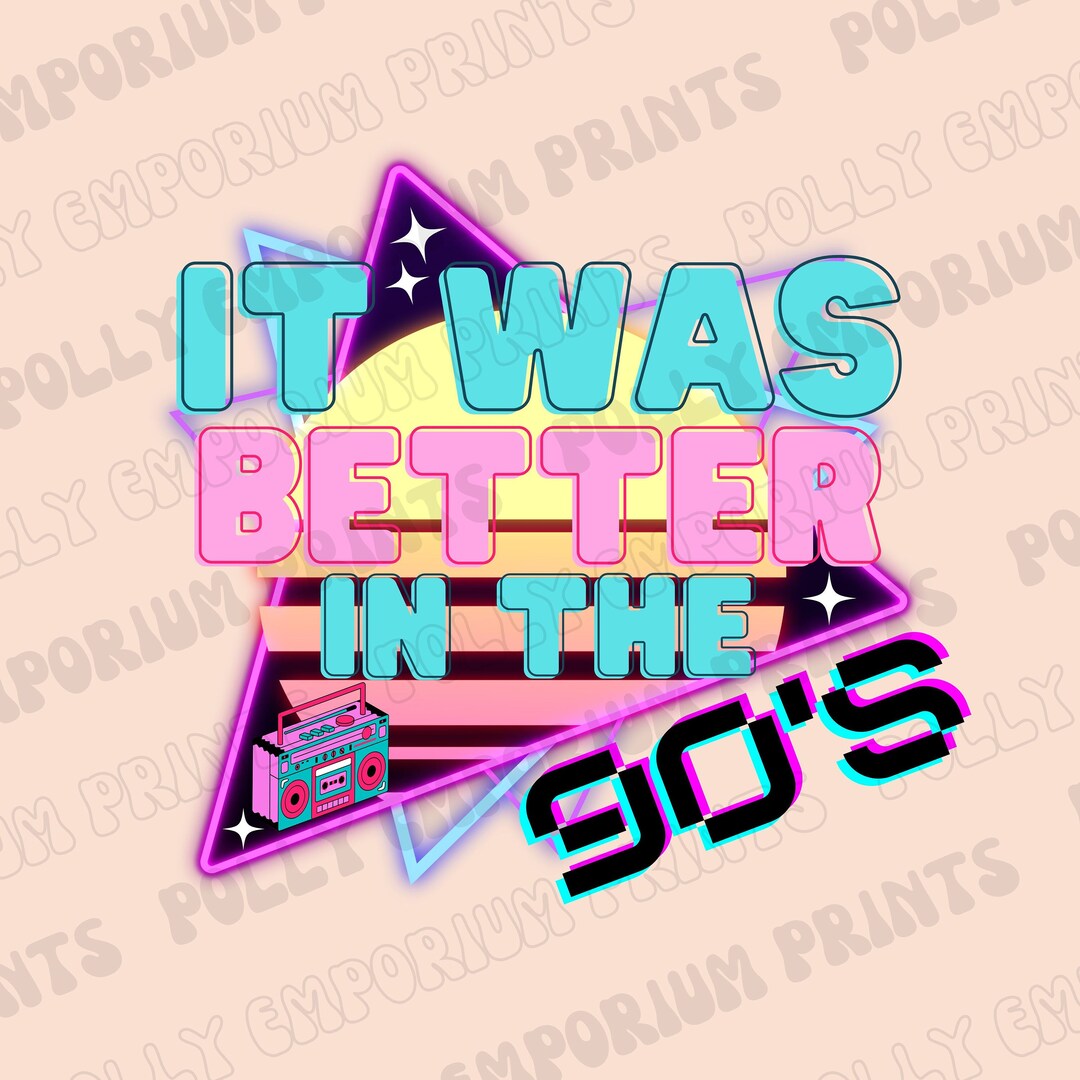 It Was Better in the 90's Png, 90s Png, 90's Retro Sublimation Design ...