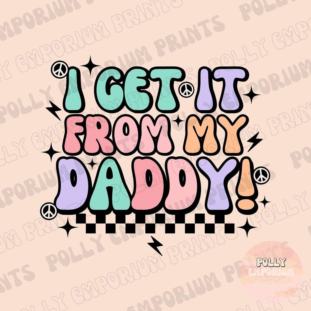 I Get It From My Daddy Png, Groovy Daddy Png, Daddy's Girl Png, Father ...