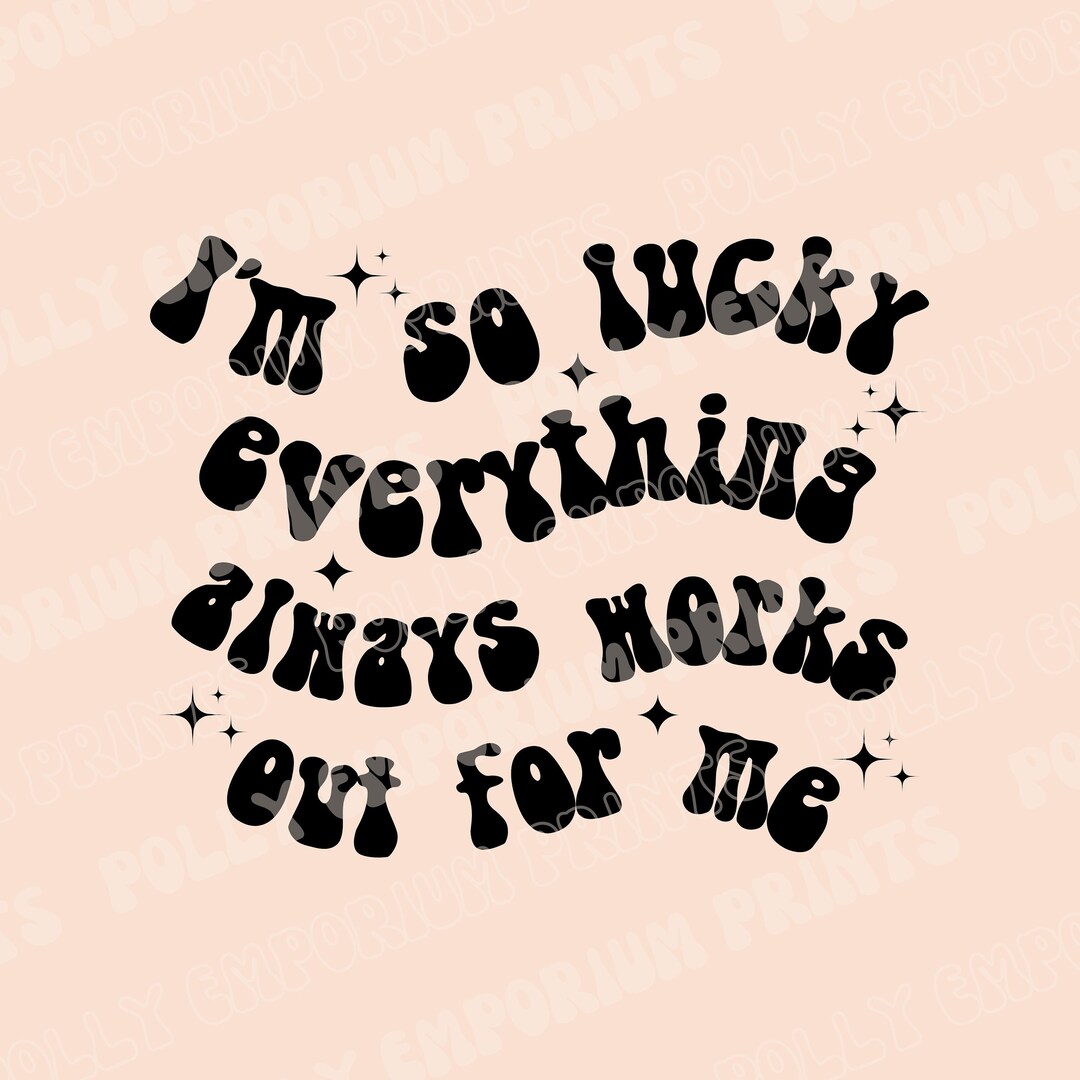 I'm so Lucky Everything Always Works Out for Me Png, Lucky Girl ...