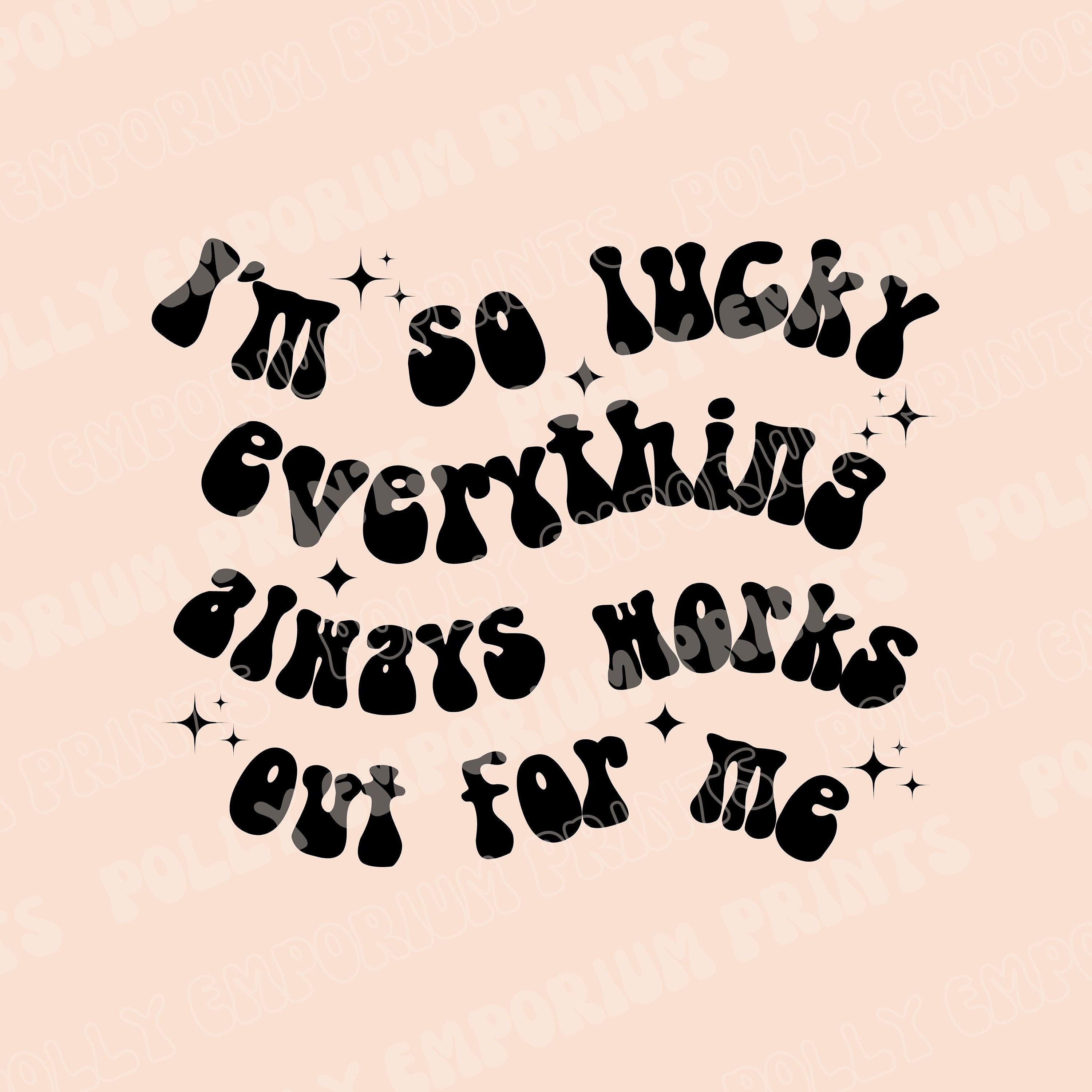 I'm so Lucky Everything Always Works Out for Me Png, Lucky Girl ...