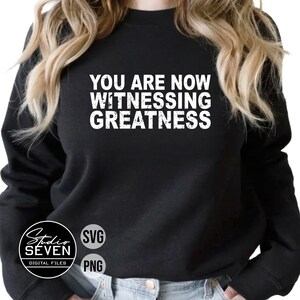 You Are Now Witnessing Greatness Png, Svg, Sublimation, Shirt Design ...