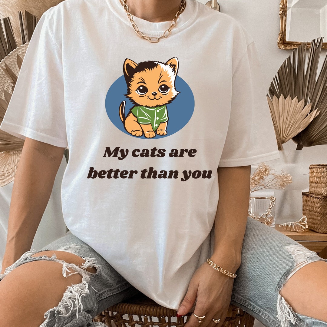 My Cats Are Better Than You, Cat Lover, Cat Mom, Cat Dad, Cat Lover ...