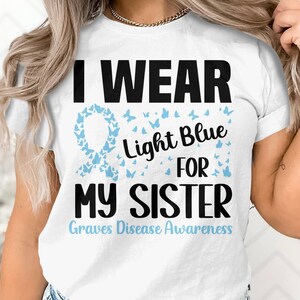 Graves Disease Awareness Svg Png, I Wear Light Blue for My Sister Svg ...