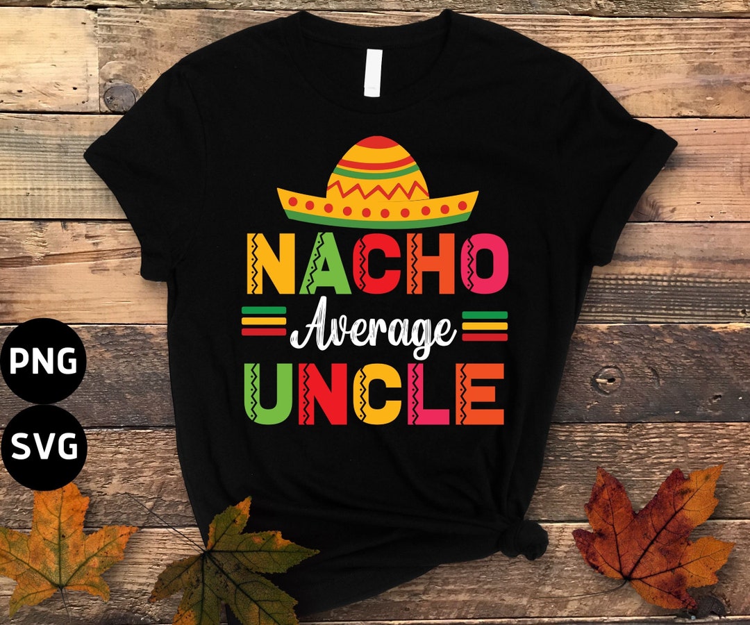 Nacho Average Uncle Png, Cool Uncle Png, Nacho Lover Gift, Nacho Lover ...