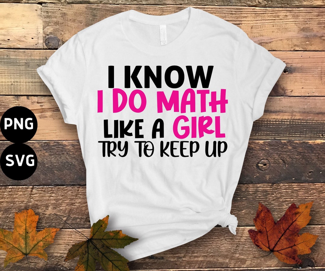 I Know I Do Math Like A Girl Png Svg, Math Teacher Png, Try to Keep up ...