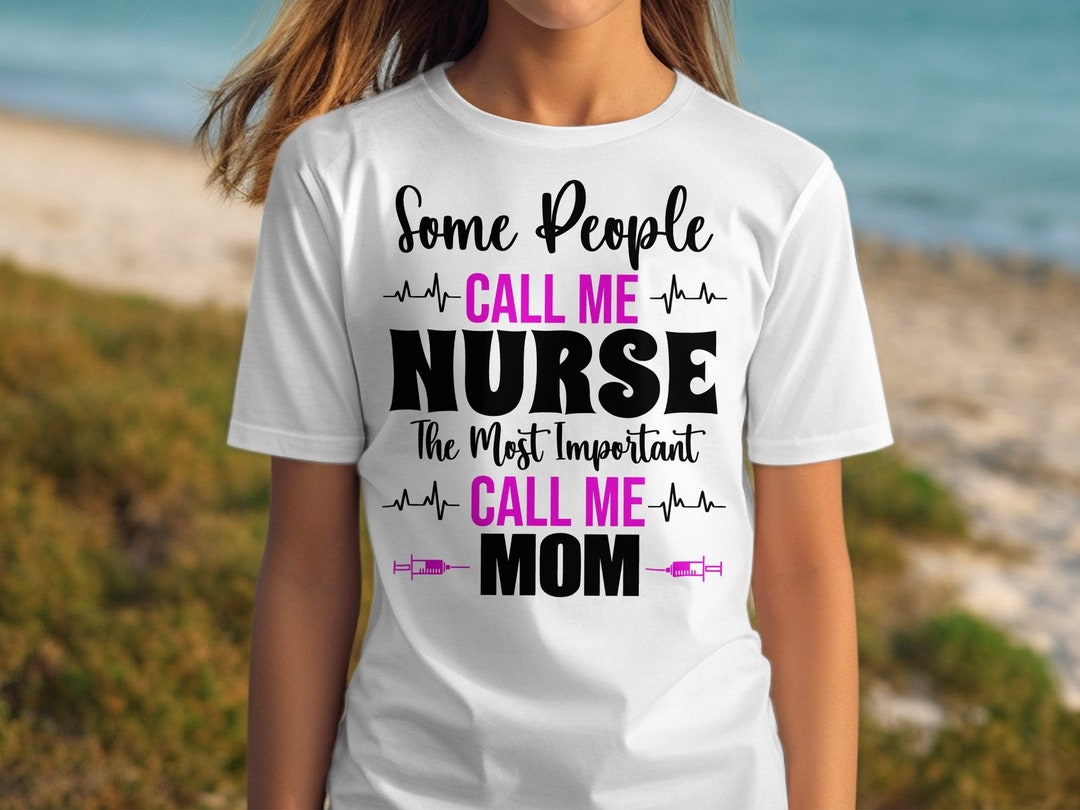 Some People Call Me Nurse the Most Important Call Me Mom Svg Png ...
