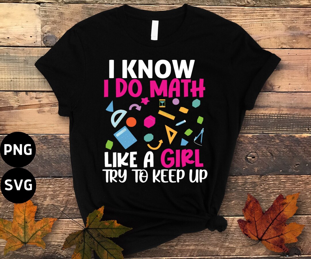 I Know I Do Math Like A Girl Png, Math Teacher Png, Try to Keep up Png ...