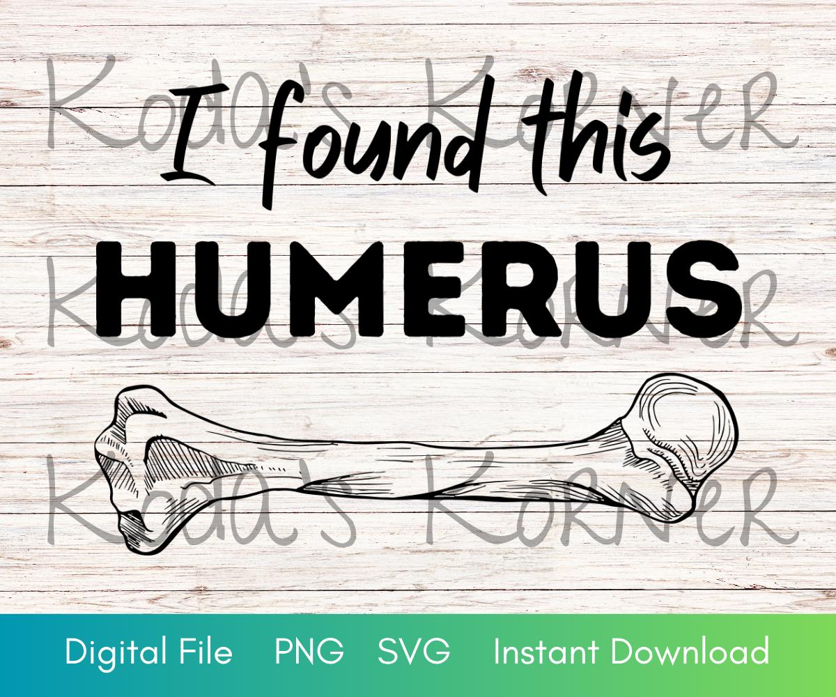 I Found This Humerus PNG & SVG Instant Download - Etsy