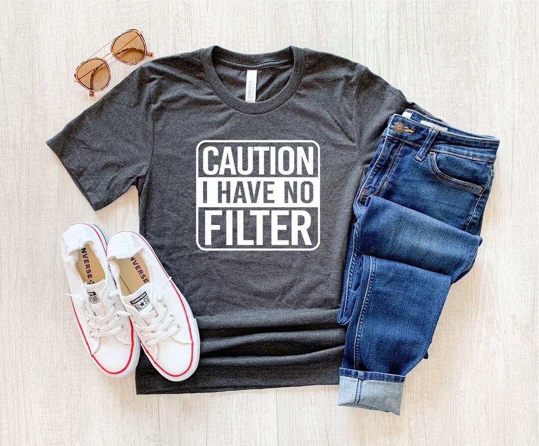 Caution I Have No Filter Shirt, No Filter Shirt, Warning Shirt ...