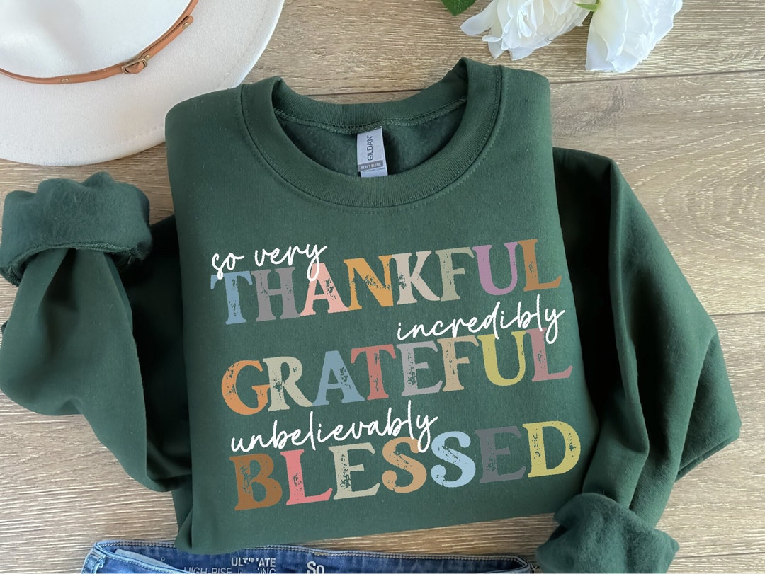 So Very Thankful Incredibly Grateful Unbelievably Blessed Sweatshirt ...