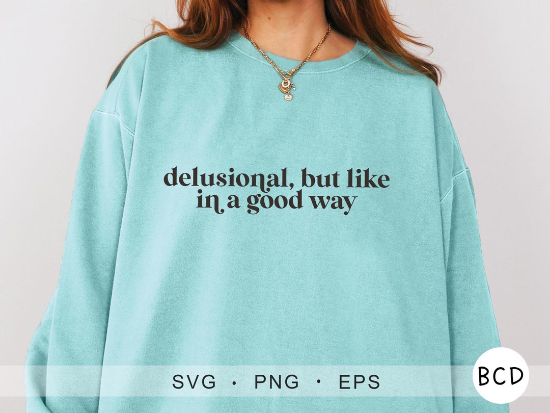 Delusional, but Like in a Good Way Svg, Delulu SVG, T Shirt Svg ...