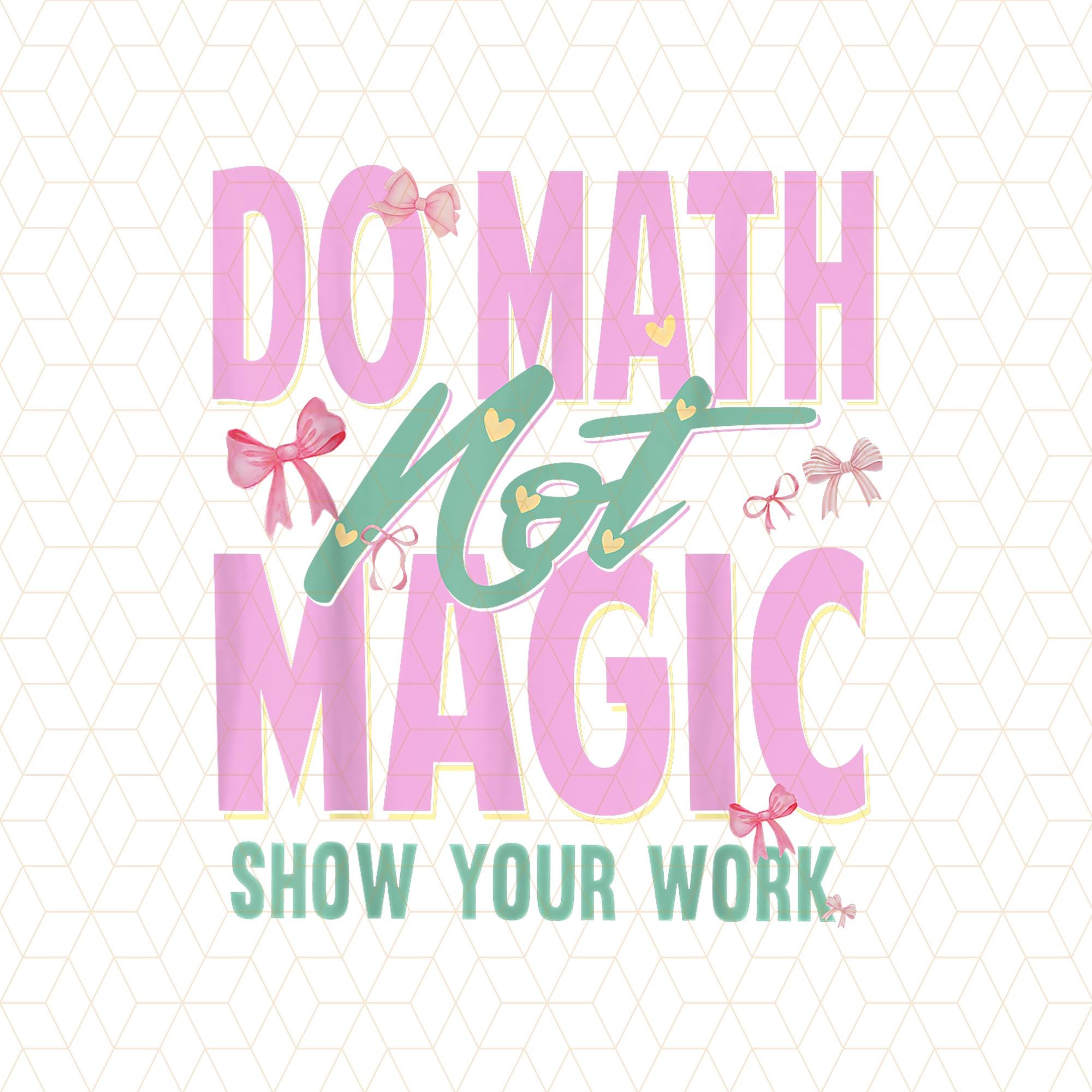 Math Teacher Back to School Png, Do Math Not Magic Png, Show Your Work ...