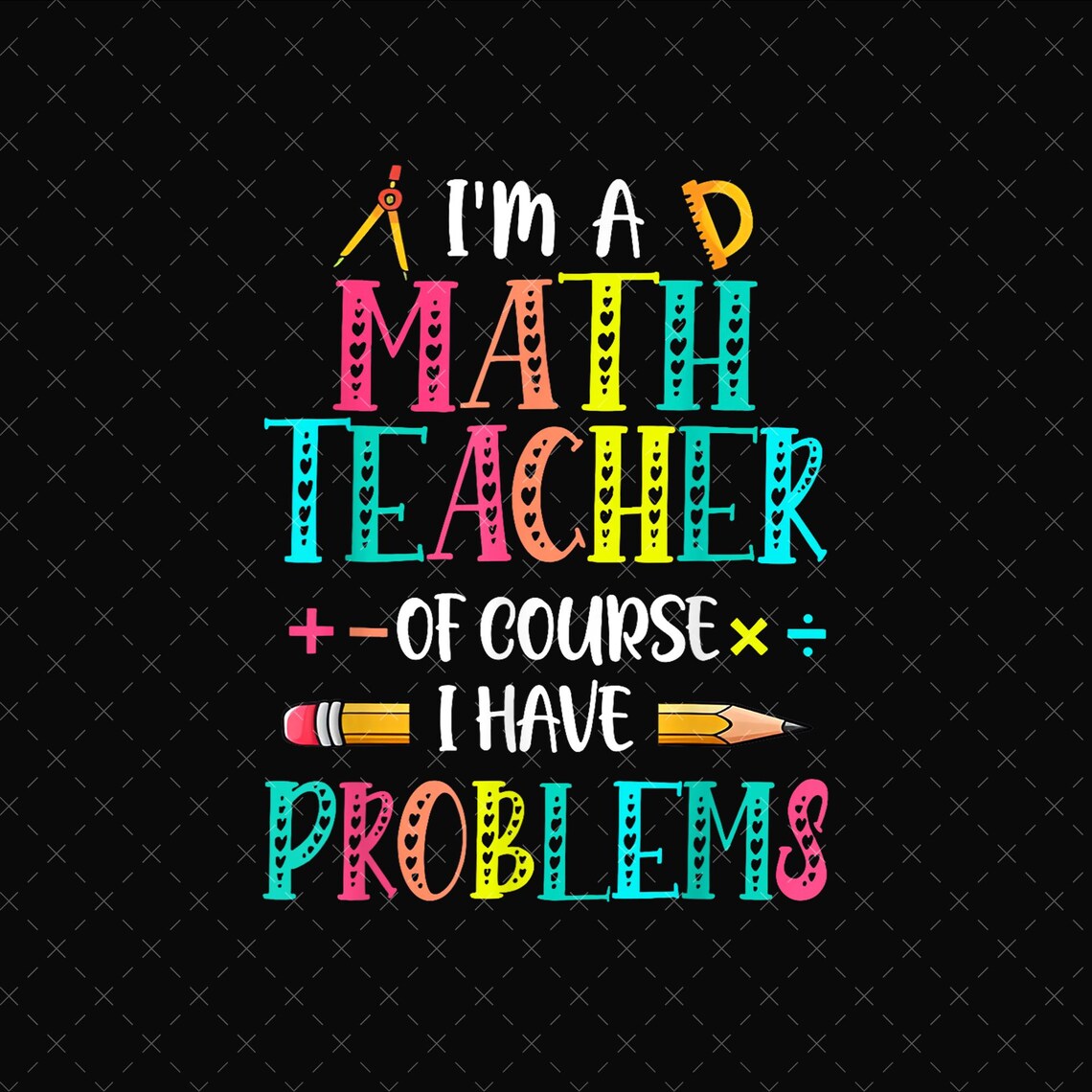I'm a Math Teacher of Course I Have Problems Back to School Png, Math ...