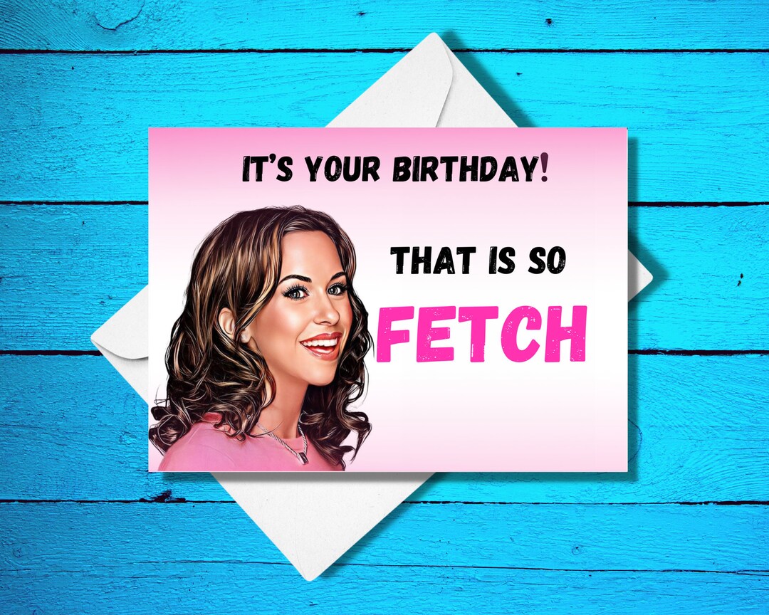 Mean Girls - Happy Birthday - That is SO Fetch - Funny Birthday Card ...