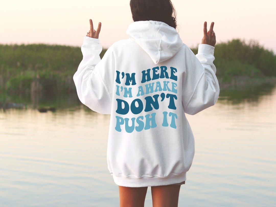 I'm Here I'm Awake Don't Push It Hoodie, Hoodie With Words on Back ...