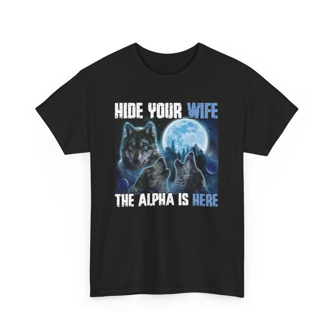 Hide Your Wife the Alpha is Here Funny Three Wolf Moon Meme T-shirt ...