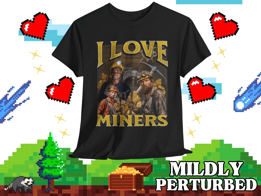 I Love Miners Funny Offensive Mining Bootleg T-shirt Unhinged Shirt ...