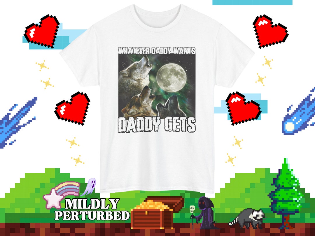 Whatever Daddy Wants Daddy Gets Funny Three Wolf Moon Meme T Shirt