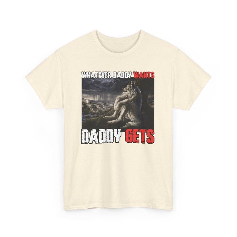 Whatever Daddy Wants Daddy Gets Funny Werewolf Meme T Shirt I Heart