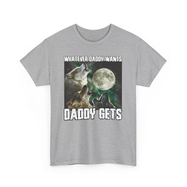 Whatever Daddy Wants Daddy Gets Funny Three Wolf Moon Meme T Shirt