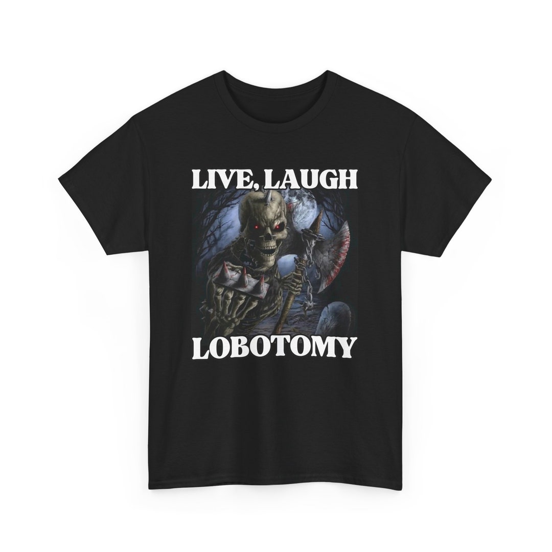 Live Laugh Lobotomy Funny Hard Skeleton Meme T-shirt, Satire Skeleton ...