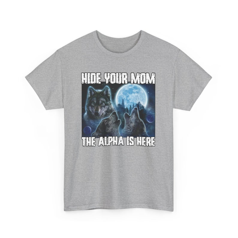 Hide Your Mom the Alpha is Here Funny Three Wolf Moon Meme T-shirt ...