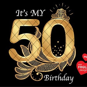It's My 50 Birthday PNG GOLDEN Fiftieth Birthday 50th Birthday Shirt ...