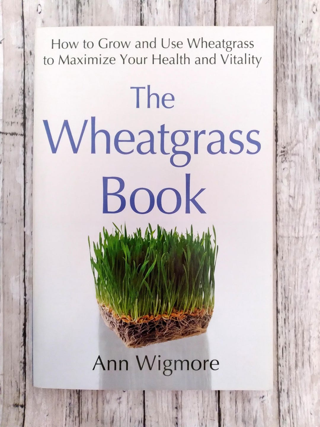 1985 the Wheatgrass Book: How to Grow and Use Wheatgrass to Maximize ...
