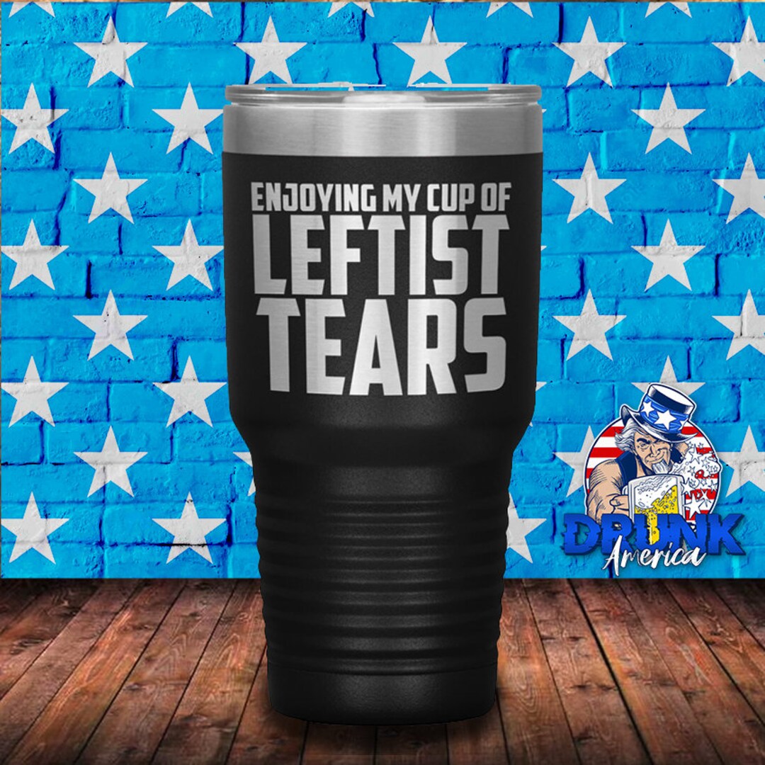 Enjoying My Cup of Leftist Tears Tumbler - Etsy