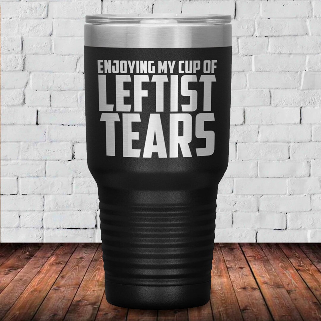 Enjoying My Cup of Leftist Tears Tumbler - Etsy