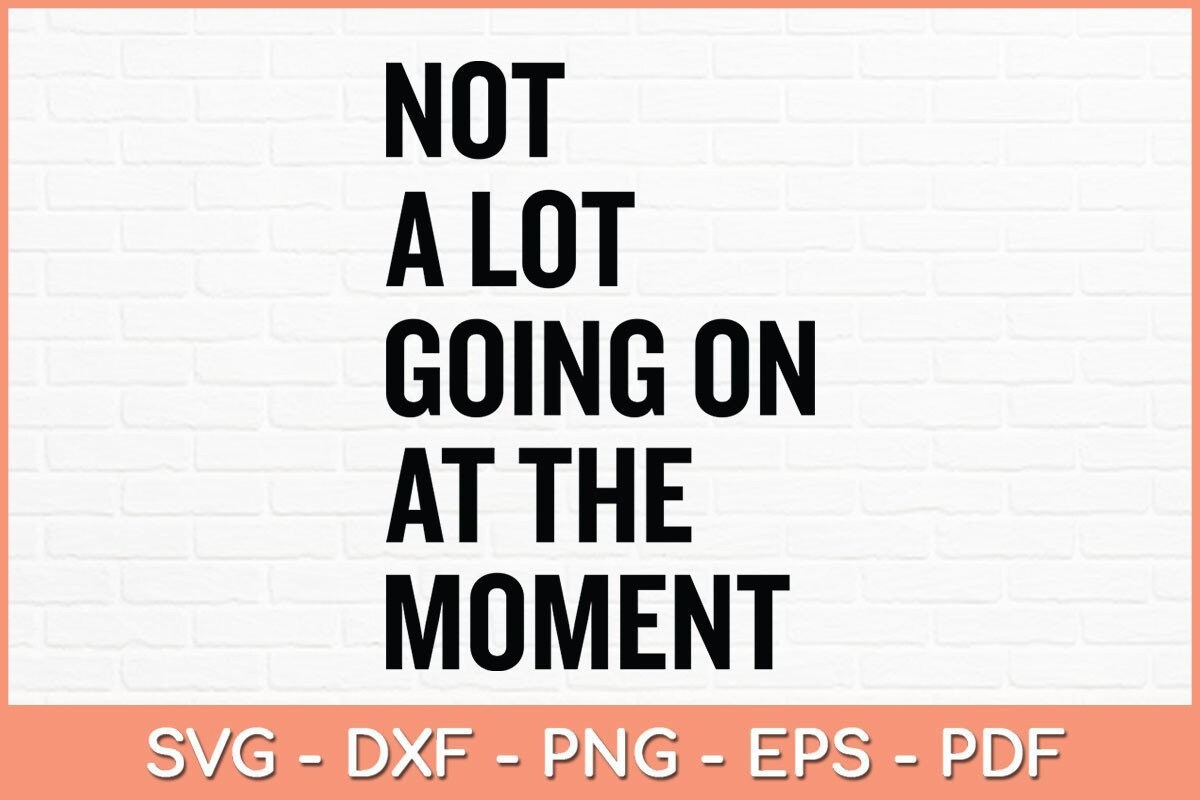 Not A Lot Going on at the Moment Svg Funny Sayings Svg at the - Etsy