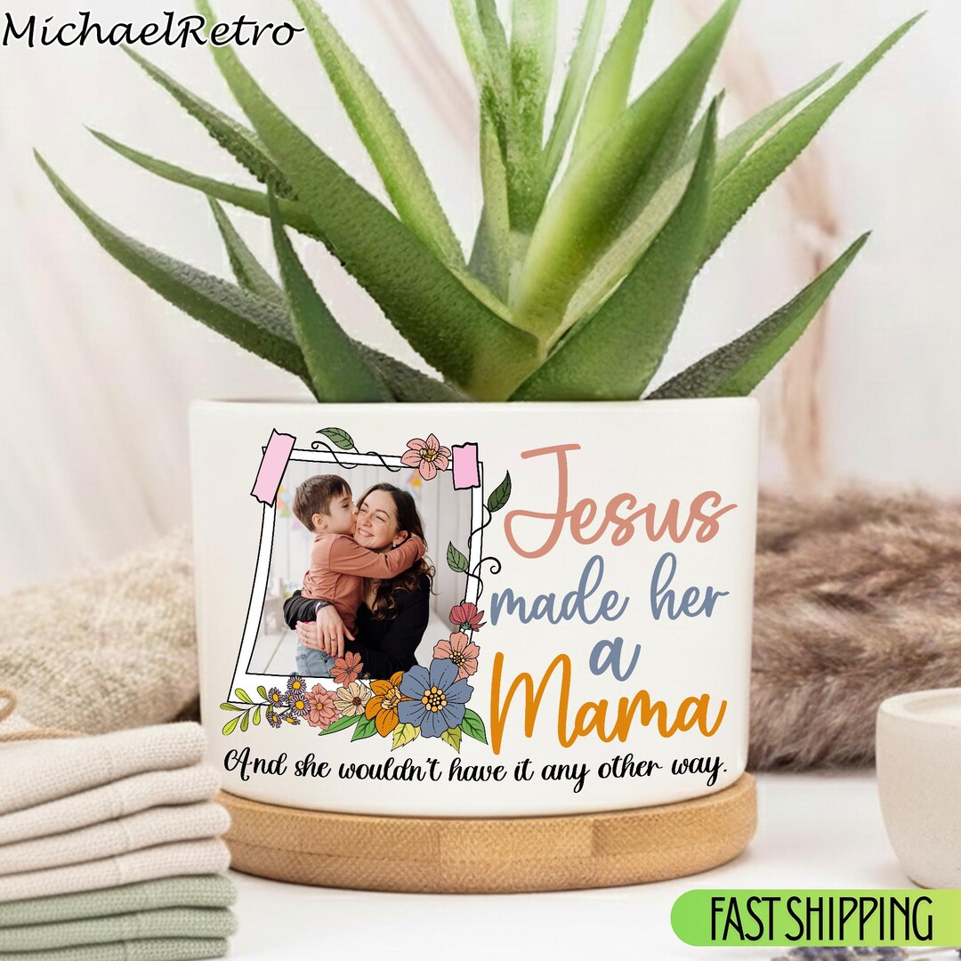 Personalized Photo Plant Pot, Jesus Made Her A Mama and She Wouldn't ...