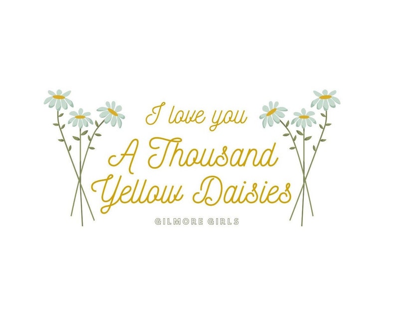 I Love You a Thousand Yellow Daisies | Gilmore Girls Quote | PNG File ...