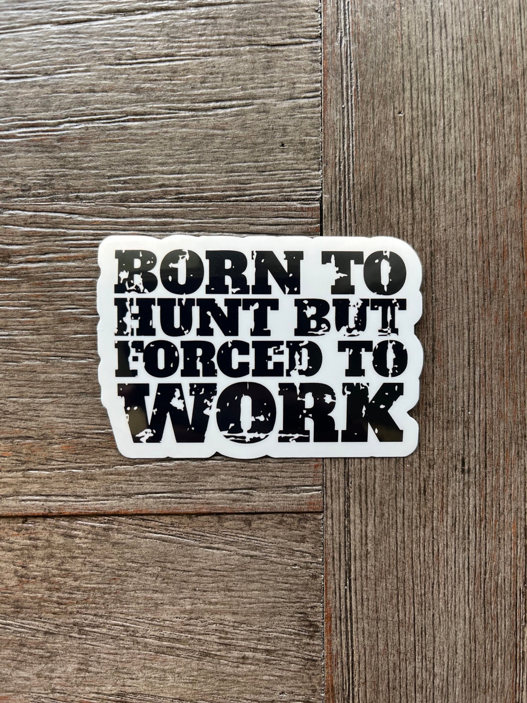 Born to Hunt Sticker, Born to Hunt Forced to Work Decal, Manly Gift ...
