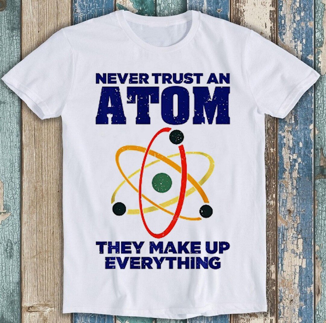 Atom Art Stem Molecule Chemistry Teacher Funny Meme Top Unisex Gift Tee ...