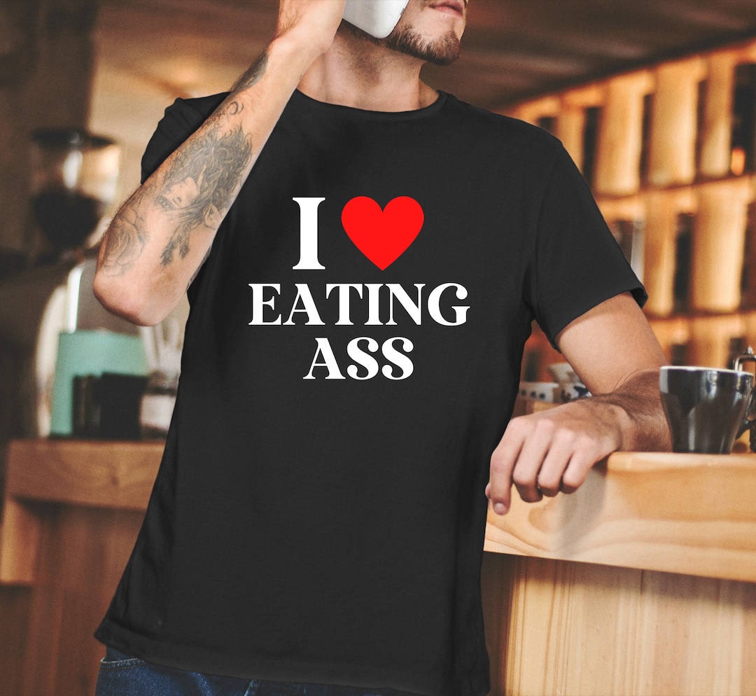 I Love Eating Ass Shirt Eat Ass Ass Eating Shirt Butt - Etsy UK