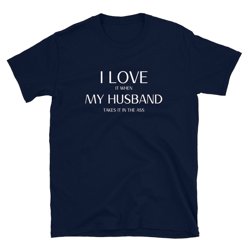 Pegging Tee I Love It When My Husband Takes It In The Ass Shirt Pegging Queen Begging For A