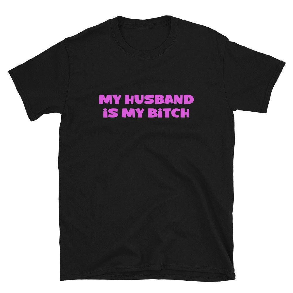 My Husband Is My Bitch Shirt Cuckold Shirt Hot Wife Shirt Etsy