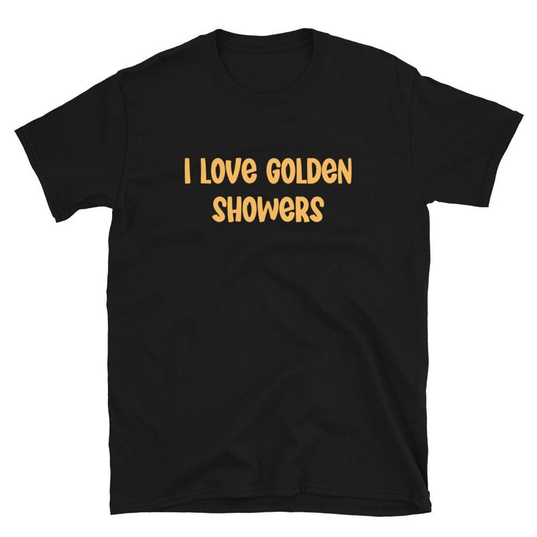 I Love Golden Showers Shirt Piss On Me Shirt Watersports Shirt Piss