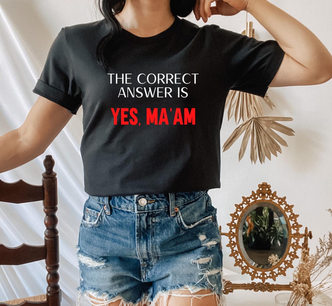 The Correct Answer is Yes Ma'am Shirt, Dominatrix, Domme, Femdom ...