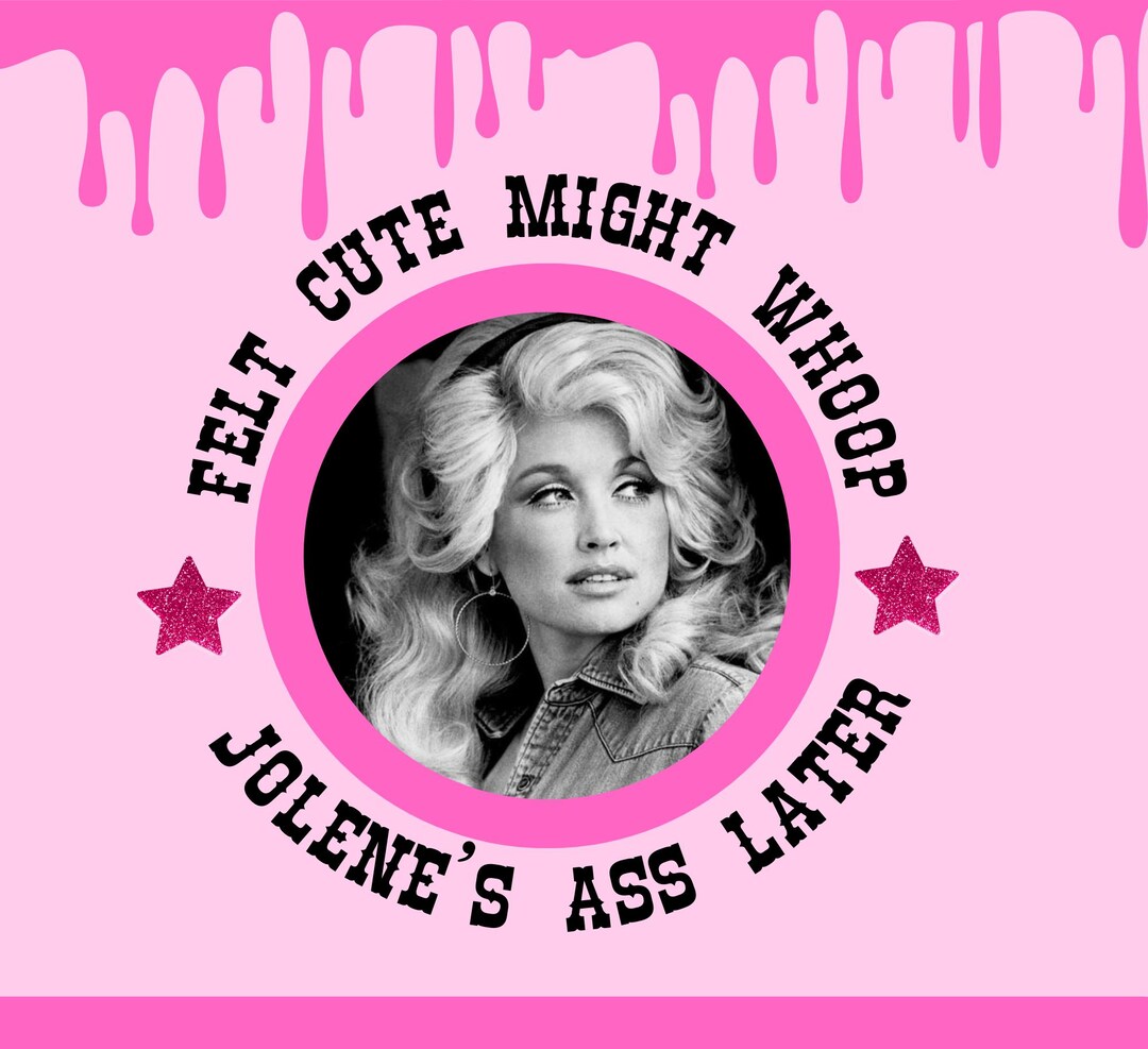 Felt Cute Might Whoop Jolene's Ass Later Dolly Parton Tumbler Wrap ...