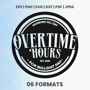 Overtime Hours Svg, Working All Day for Bullshit Pay, Instant Download ...