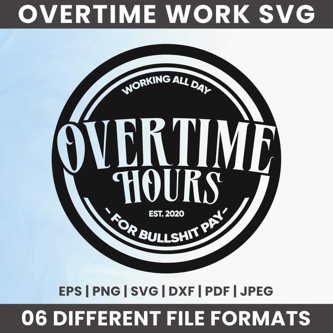 Overtime Hours Svg, Working All Day for Bullshit Pay, Instant Download ...