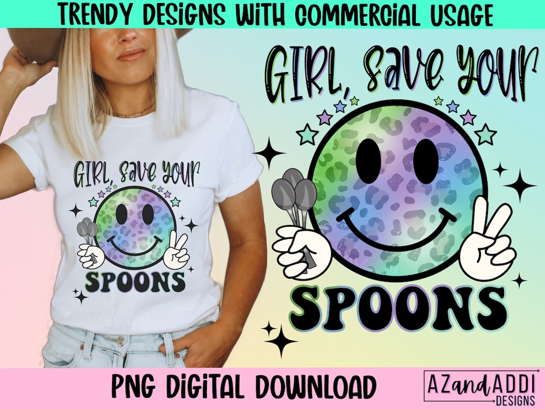 Spoon Theory Png, Spoonie Sublimation Design, Girl Save Your Spoons ...