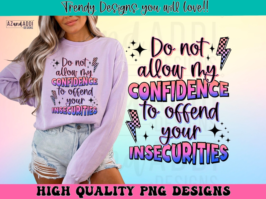 Do Not Allow My Confidence to Offend Your Insecurities Png, Retro ...