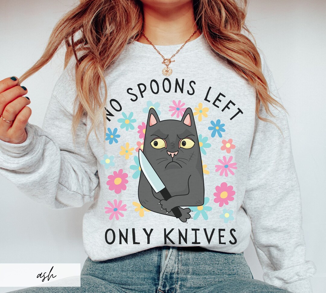 No Spoons Left Only Knives Sweater, Funny Cat Lover Spoon Theory ...