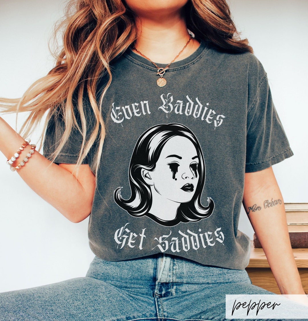 Comfort Colors Even Baddies Get Saddies Shirt, Artsy Gothic Depression ...